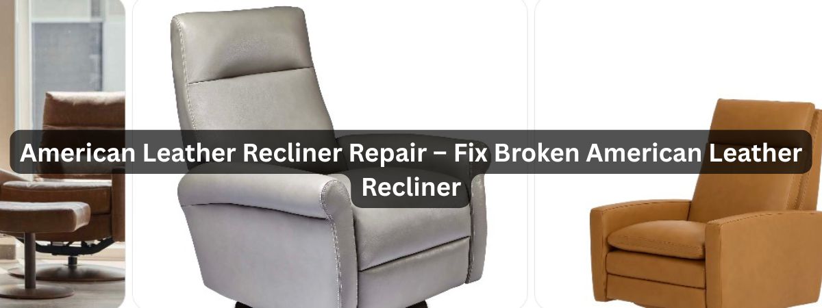 American Leather Recliner Repair – Fix Broken American Leather Recliner ...